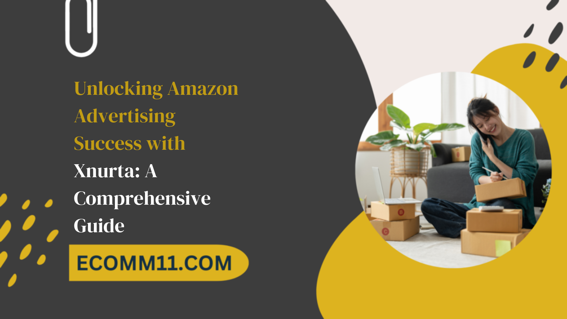 Unlocking Amazon Advertising Success with Xnurta: A Comprehensive Guide - Ecomm11