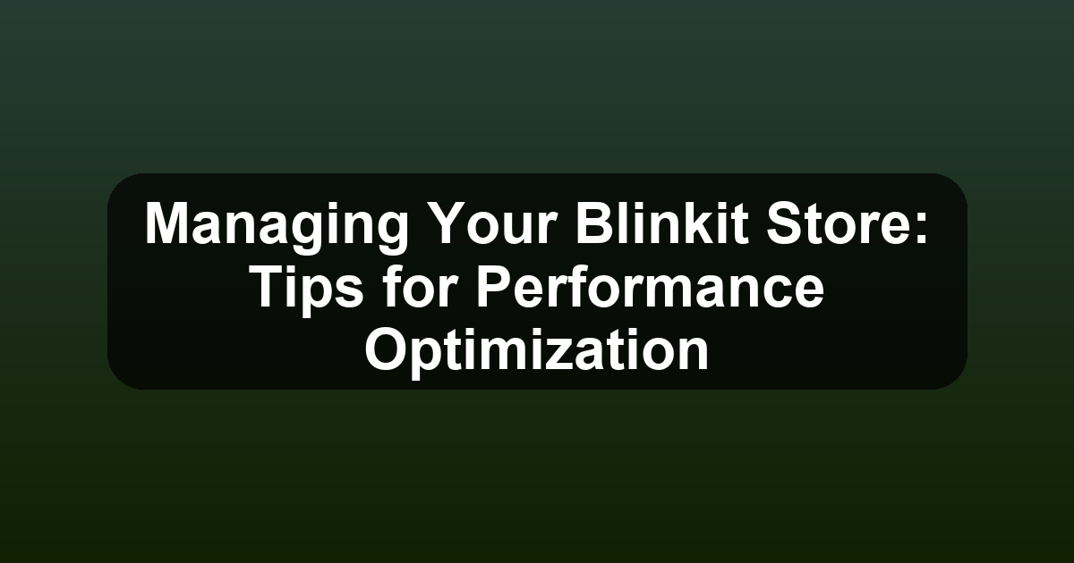 Managing Your Blinkit Store: Tips for Performance Optimization - Ecomm11