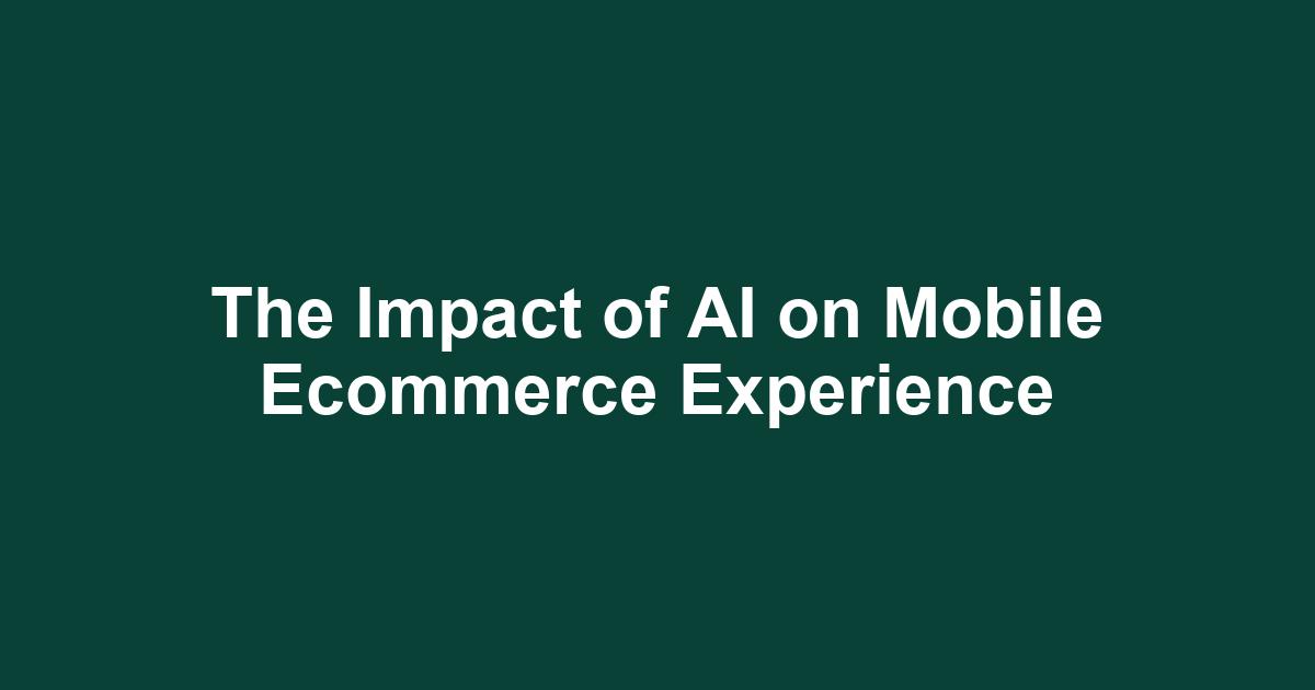 The Impact of AI on Mobile Ecommerce Experience - Ecomm11