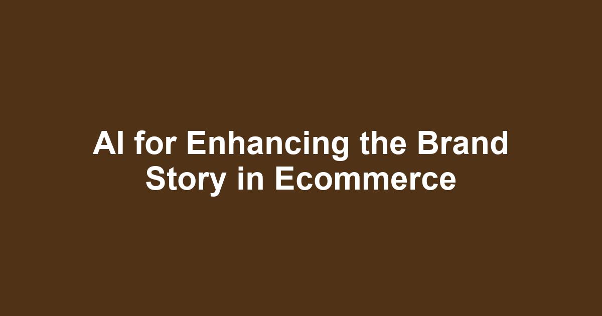 AI for Enhancing the Brand Story in Ecommerce - Ecomm11