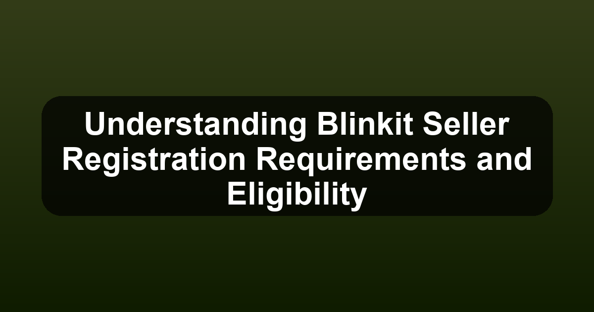 Understanding Blinkit Seller Registration Requirements and Eligibility - Ecomm11