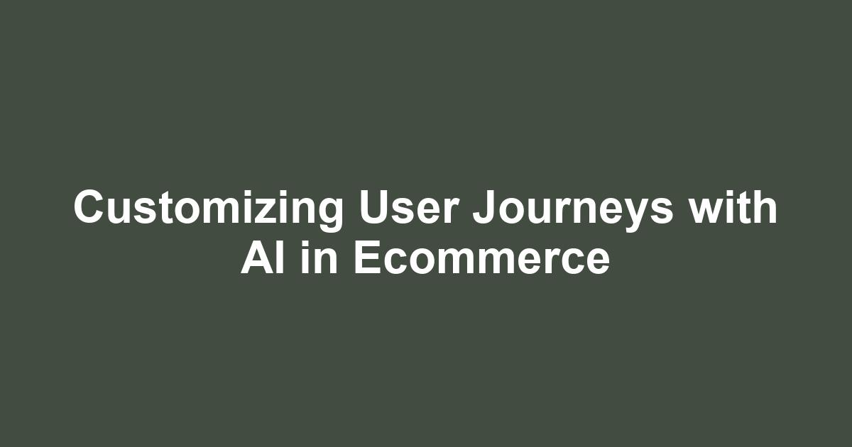 Customizing User Journeys with AI in Ecommerce - Ecomm11
