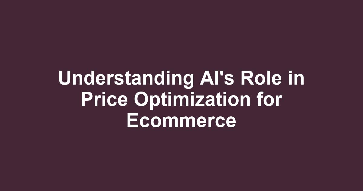 Understanding AI's Role in Price Optimization for Ecommerce - Ecomm11