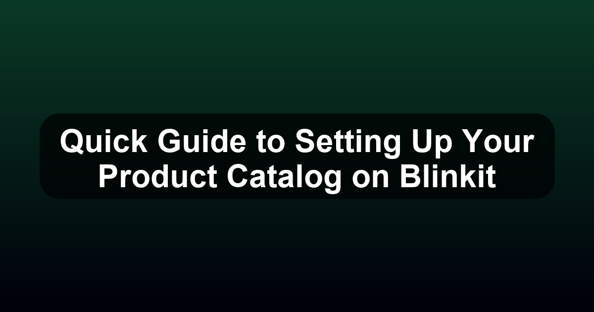 Quick Guide to Setting Up Your Product Catalog on Blinkit - Ecomm11