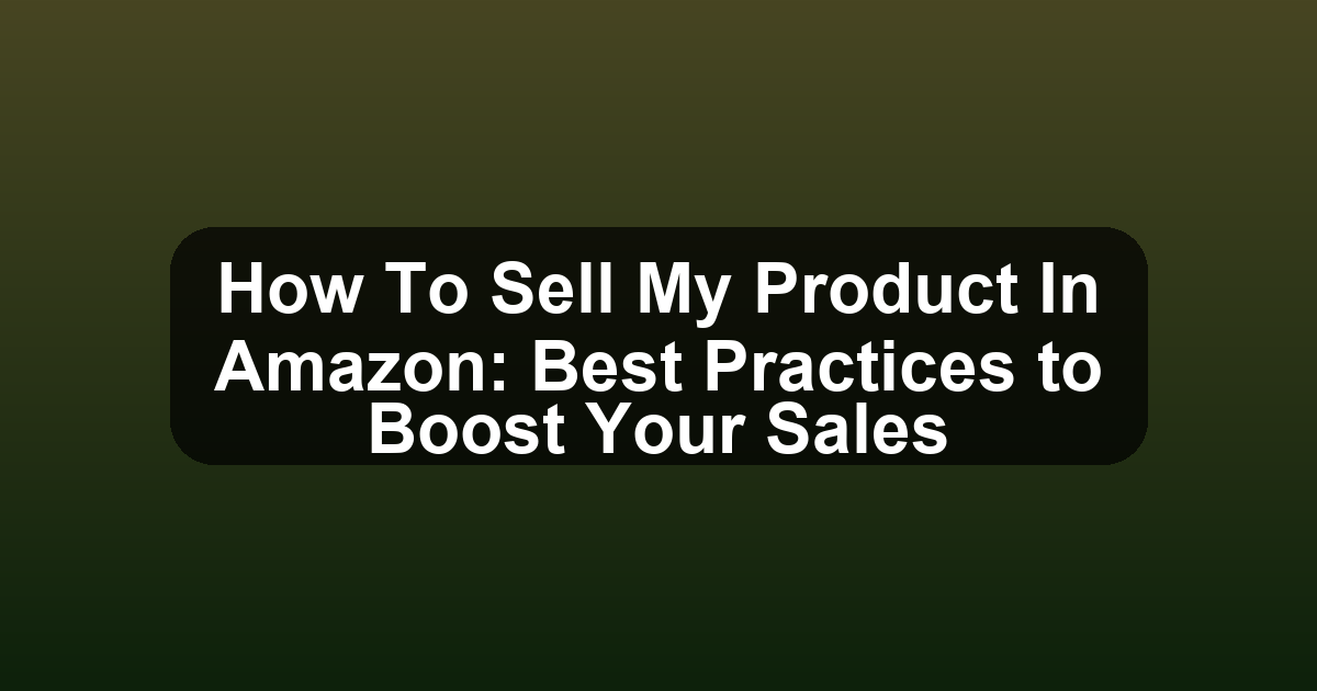 How To Sell My Product In Amazon: Best Practices to Boost Your Sales - Ecomm11