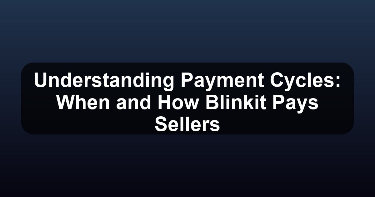 Understanding Payment Cycles: When and How Blinkit Pays Sellers - Ecomm11