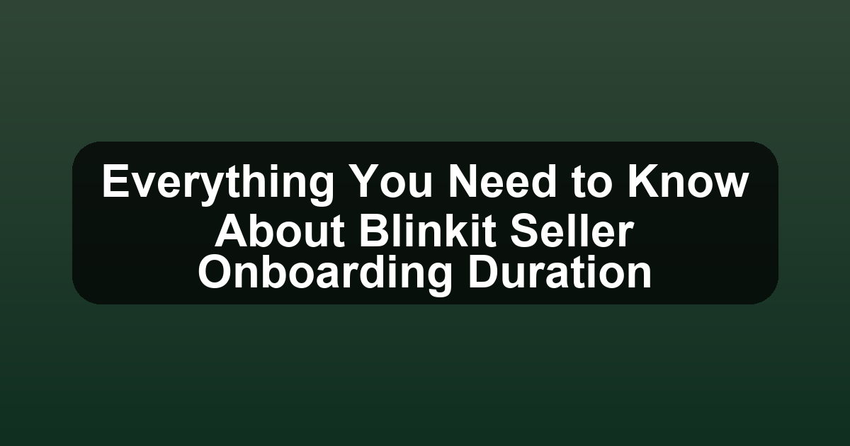 Everything You Need to Know About Blinkit Seller Onboarding Duration - Ecomm11