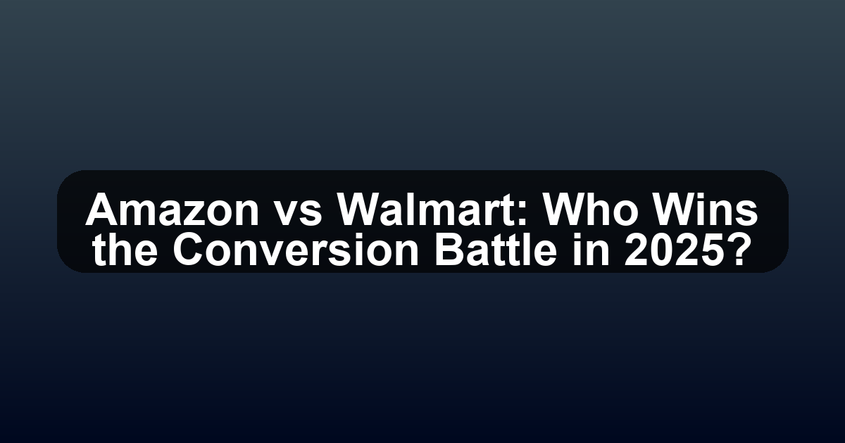 Amazon vs Walmart: Who Wins the Conversion Battle in 2025? - Ecomm11