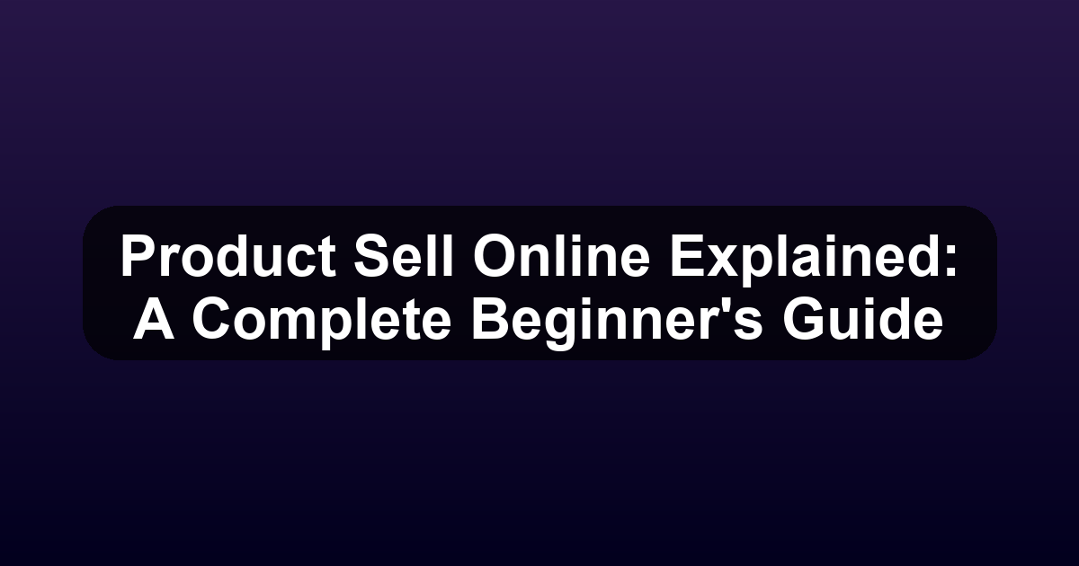 Product Sell Online Explained: A Complete Beginner's Guide - Ecomm11