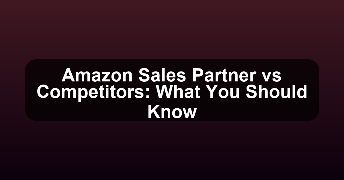 Amazon Sales Partner vs Competitors: What You Should Know - Ecomm11
