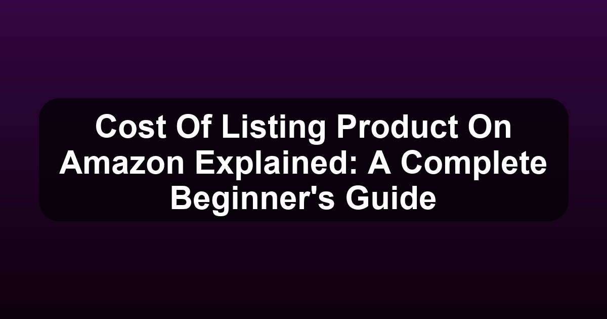 Cost Of Listing Product On Amazon Explained: A Complete Beginner's ...