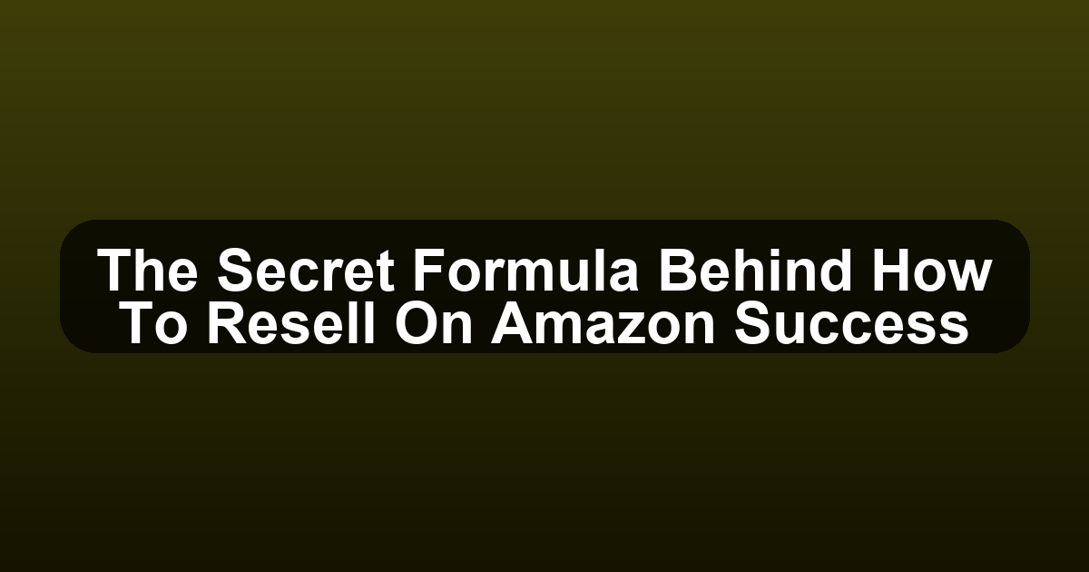 The Secret Formula Behind How To Resell On Amazon Success - Ecomm11