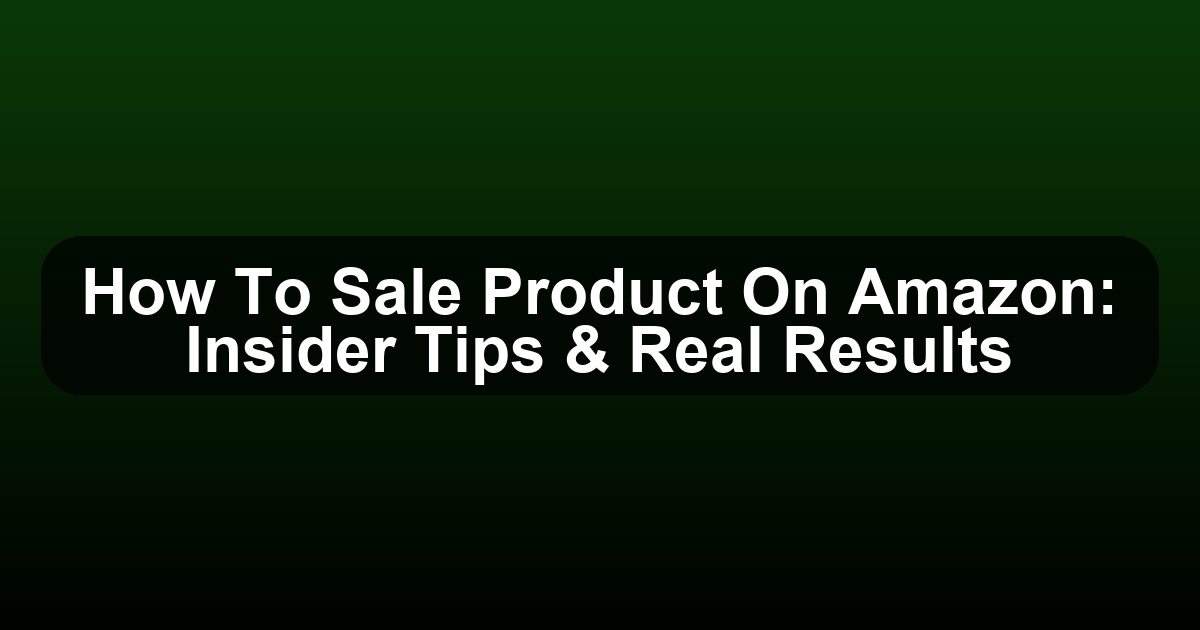 How To Sale Product On Amazon: Insider Tips & Real Results - Ecomm11