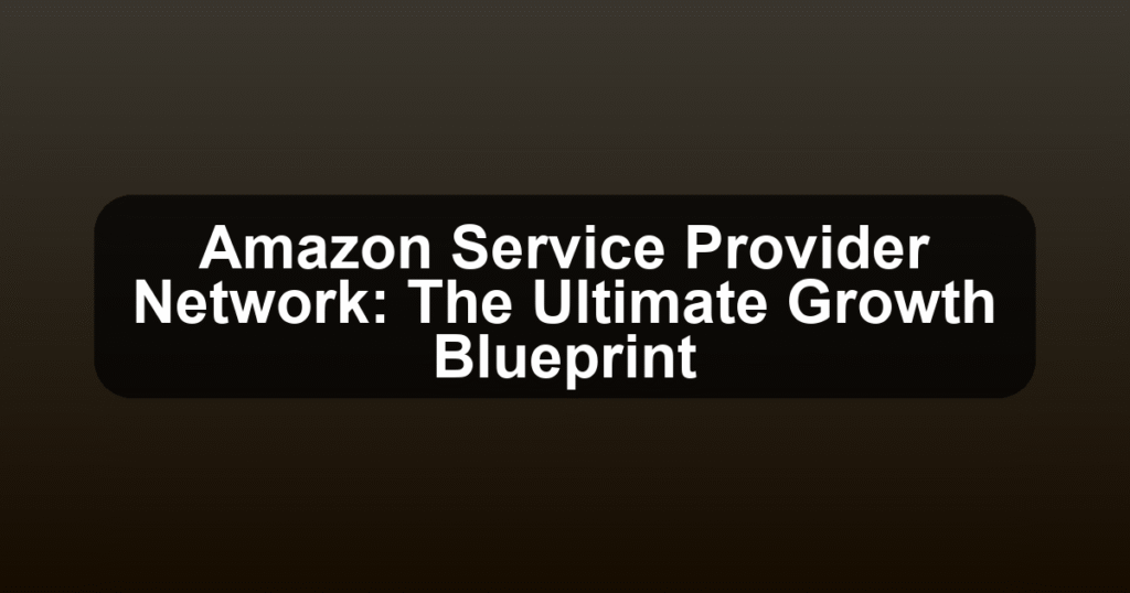 Amazon Service Provider Network: The Ultimate Growth Blueprint - Ecomm11