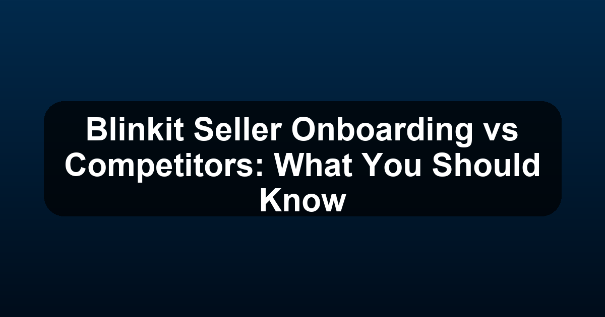 Blinkit Seller Onboarding vs Competitors: What You Should Know - Ecomm11