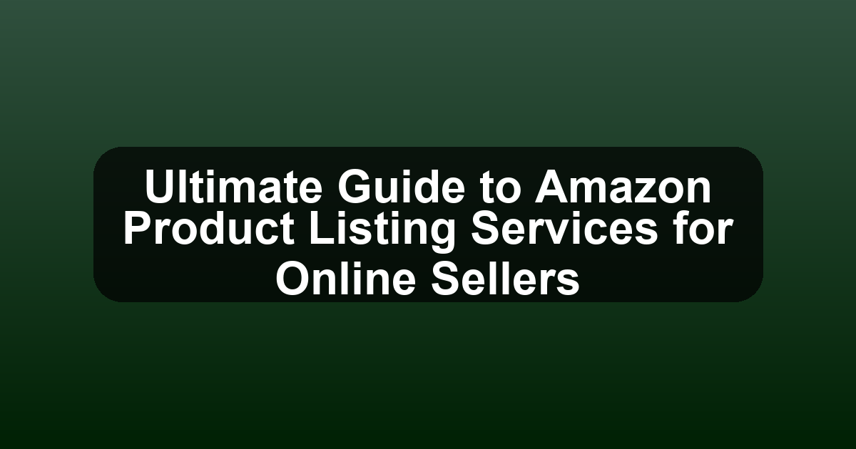 Ultimate Guide to Amazon Product Listing Services for Online Sellers ...